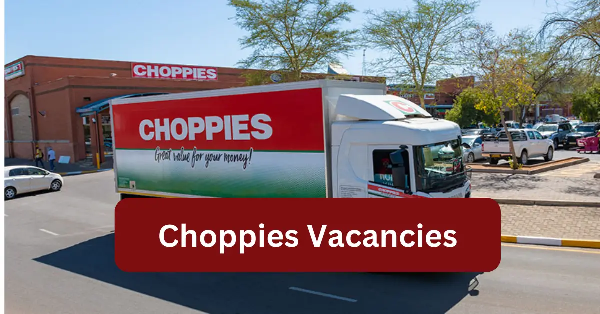 March Choppies Vacancies 2025 Recruitment Begins With X1 New Job ...